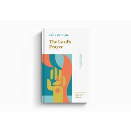 The Lord's Prayer: Learning From Jesus on What, Why, and How to Pray